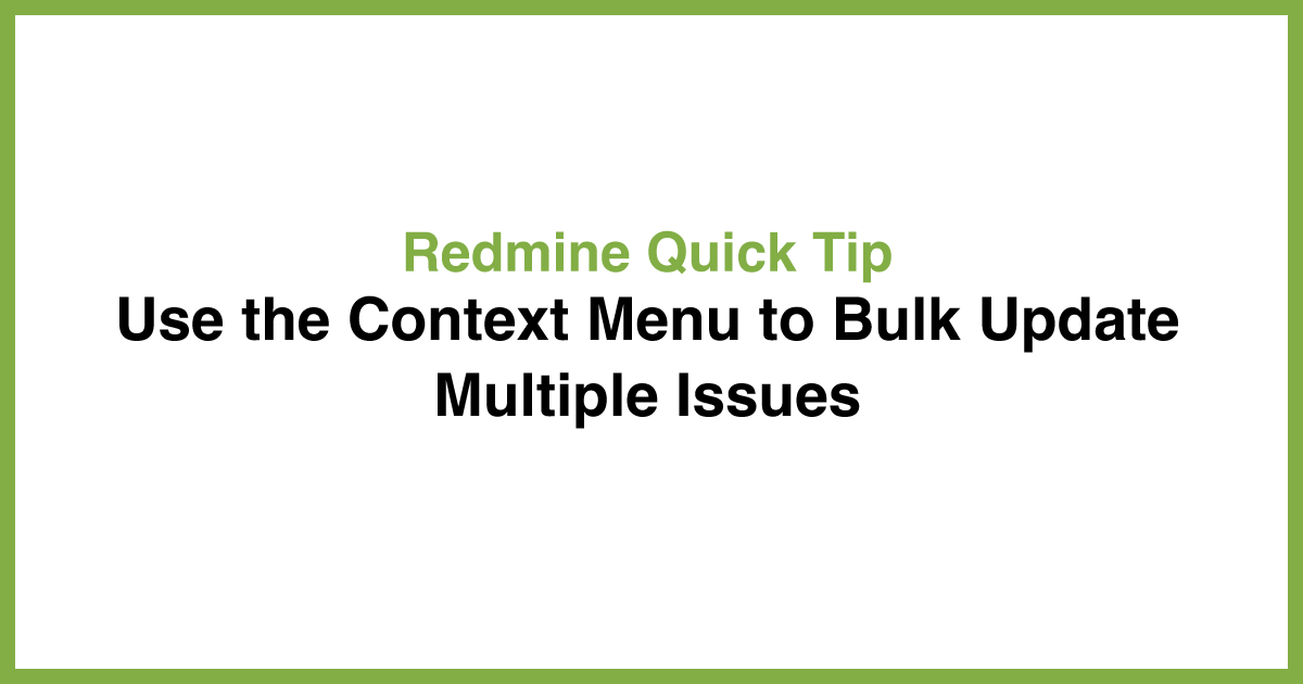 Redmine Quick Tip: Use the Context Menu to Bulk Update Multiple Issues | Redmine Advisor