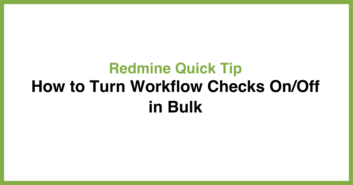 Redmine Quick Tip How To Turn Workflow Checks Onoff In Bulk Redmine